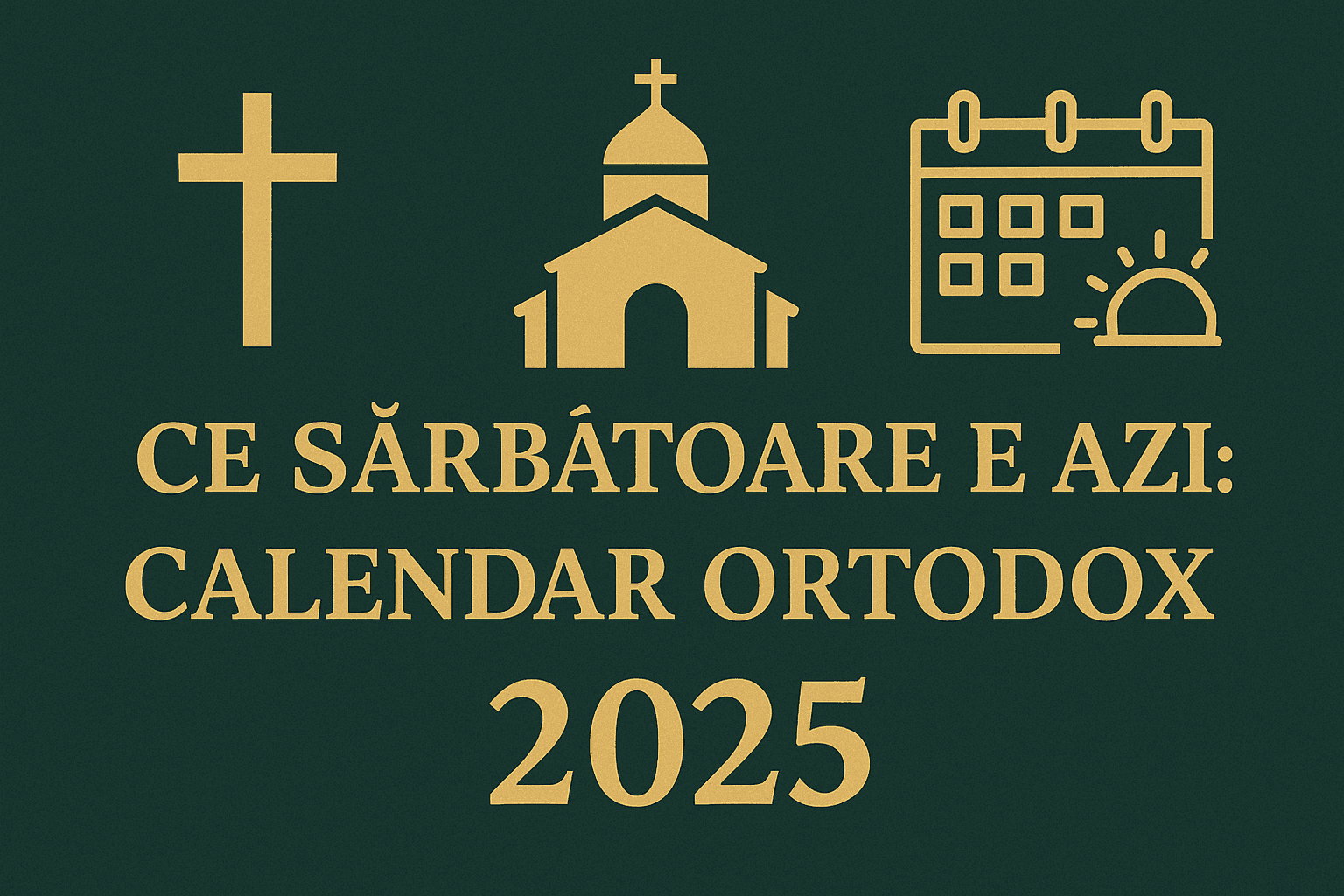 Sarbatoare Azi - Află Ce Sarbatoare E Azi în Calendarul Ortodox 2025